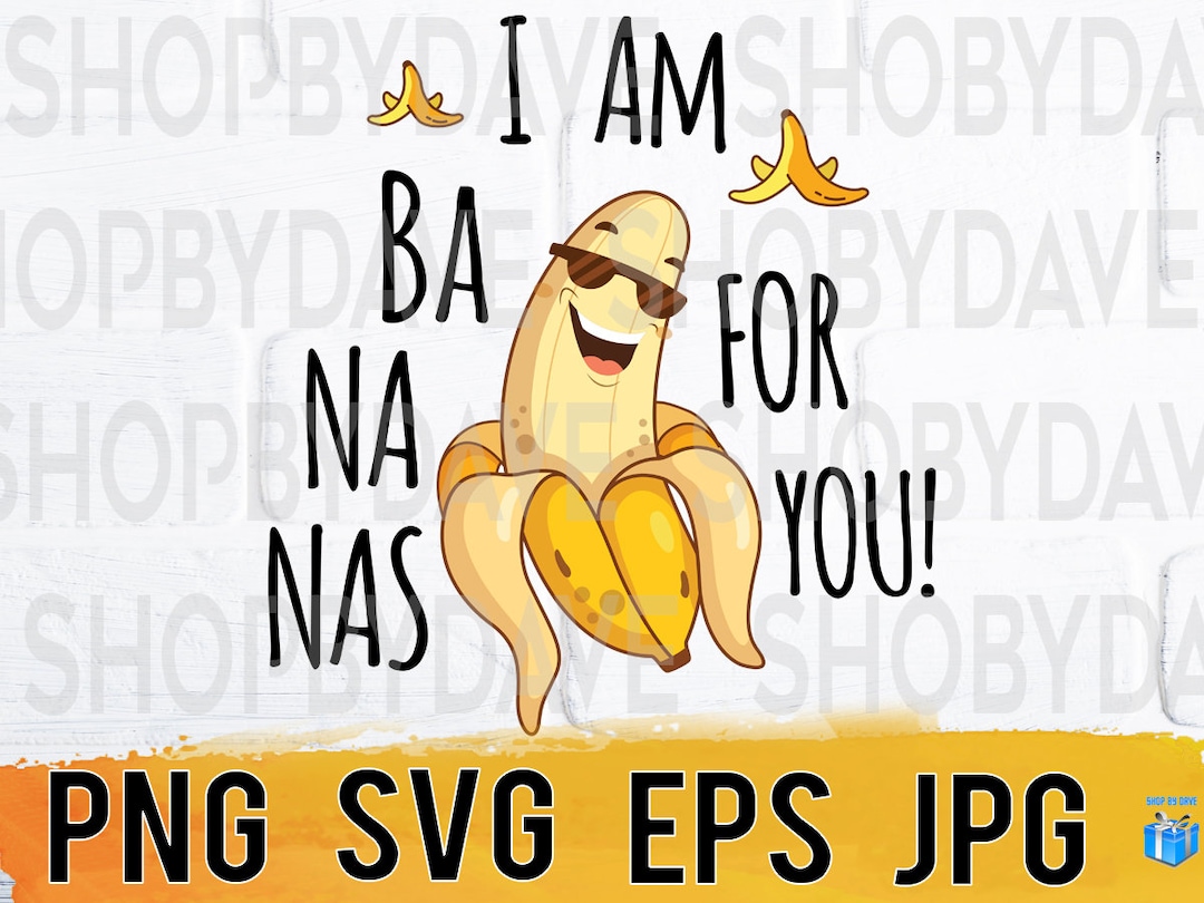 I Am Bananas for You Png Svg Eps Jpg Design Files, Instant Download for ...