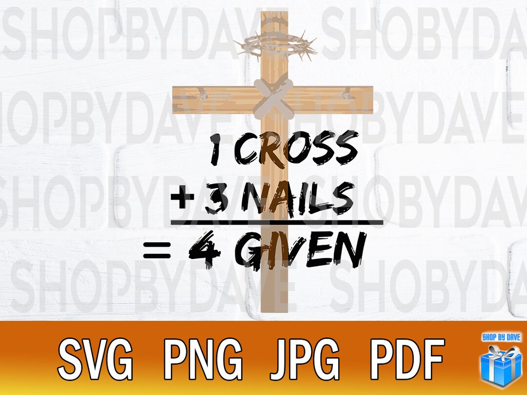 1 Cross Plus 3 Nails Equals 4given Svg Png, Easter Jesus Resurrection Day Religious Design ...