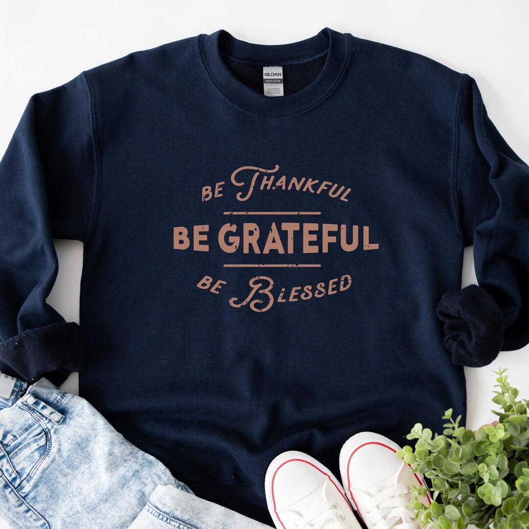 Be Thankful Be Grateful Be Blessed Sweatshirt, Hoodie, Thanksgiving ...