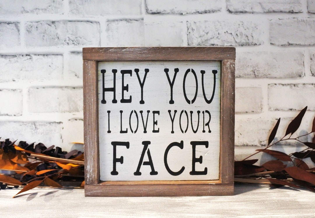 Hey You I Love Your Face Sign - Farmhouse Wood Sign - Home Decor ...
