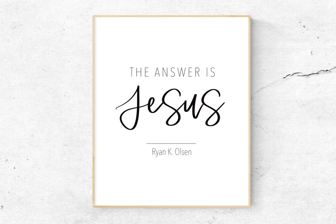 The Answer is Jesus Printable Wall Art, Ryan K Olsen Quote Print, LDS ...