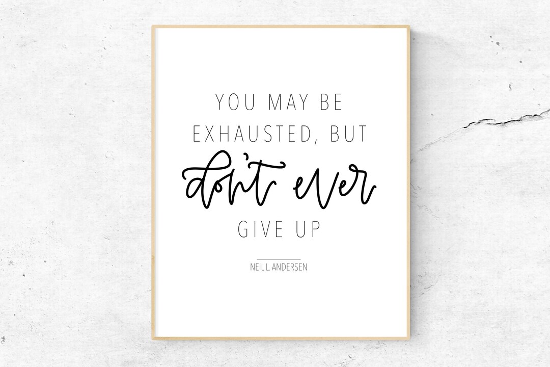 You May Be Exhausted but Don't Ever Give up Neil L Andersen Quote ...