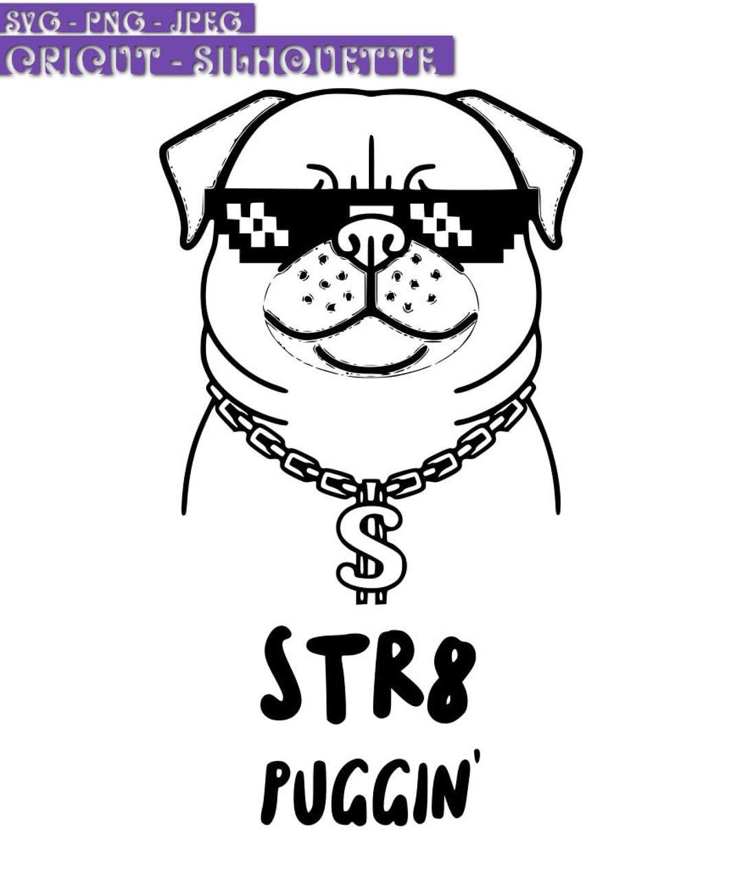 Str8 Puggin' SVG File | JPEG PNG | Dog Lovers | Pug Life | for ...