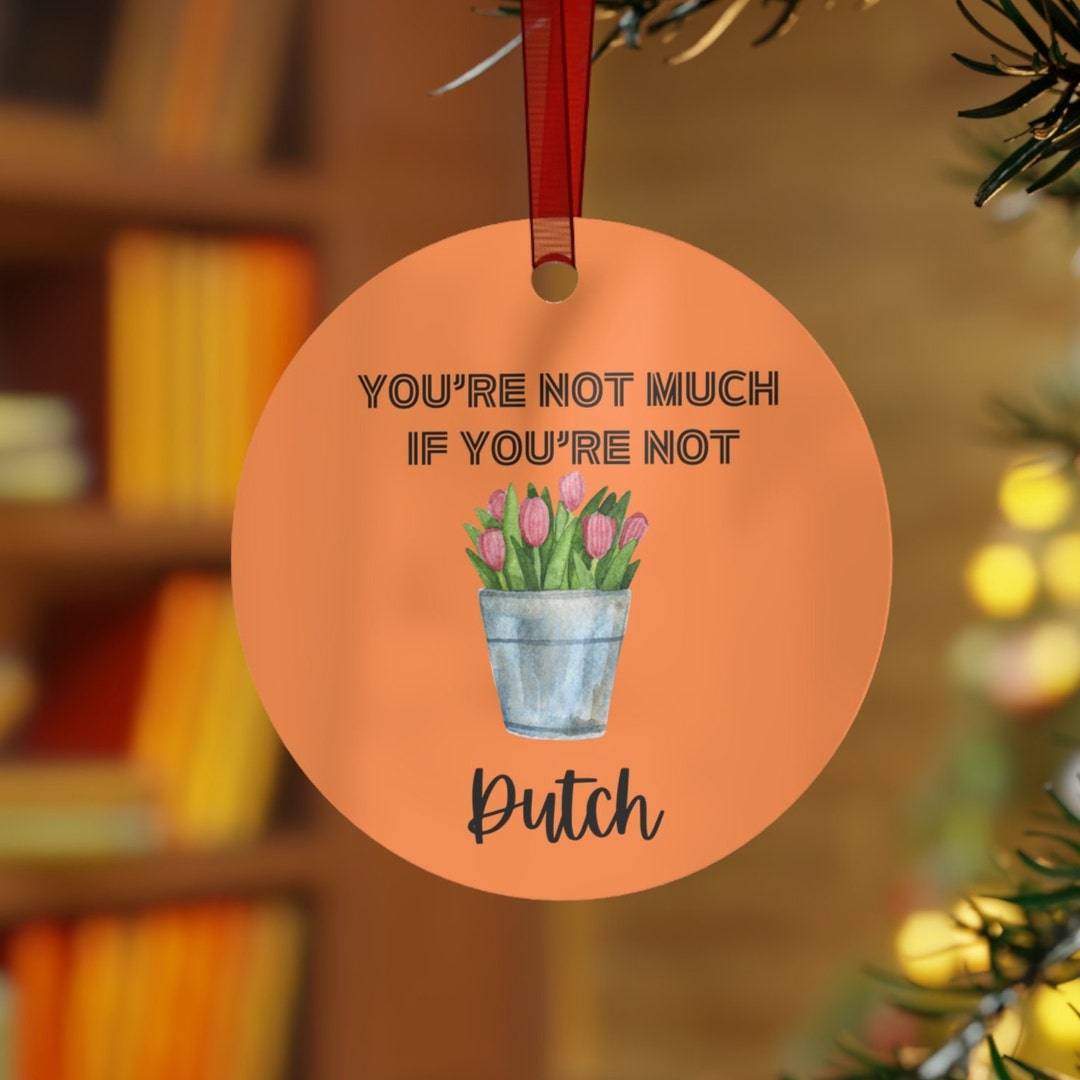 You're Not Much If You're Not Dutch Metal Ornament, Dutch Christmas ...