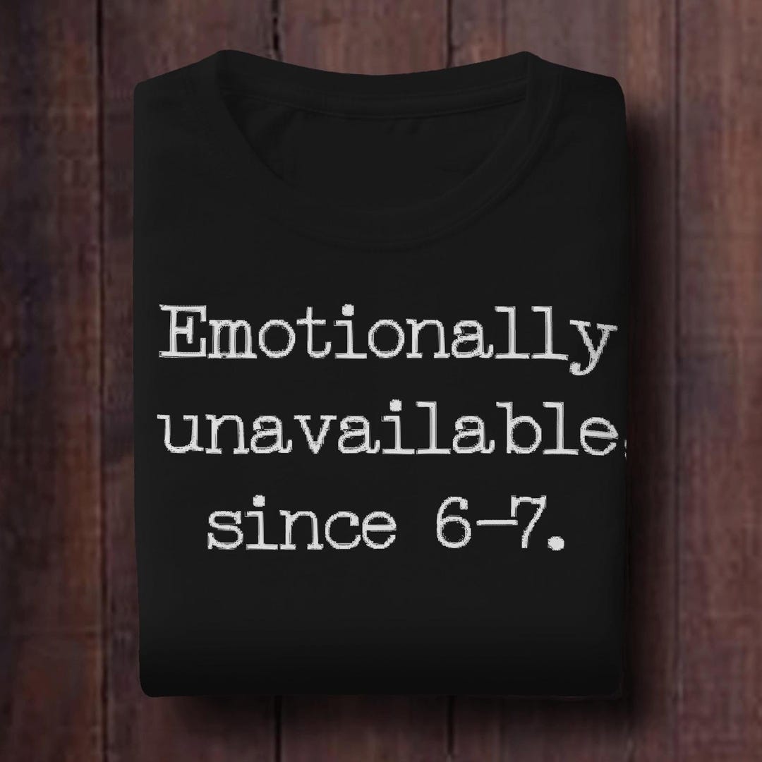 Emotionally Unavailable Since 6–7 Shirt, Funny Trendy Meme Tee for ...