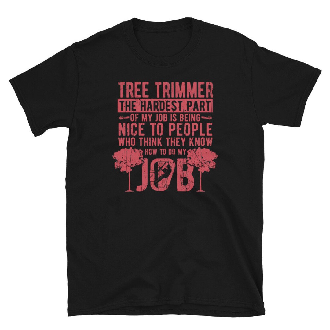 Tree Trimmer Hardest Part of Job T-shirt - Etsy