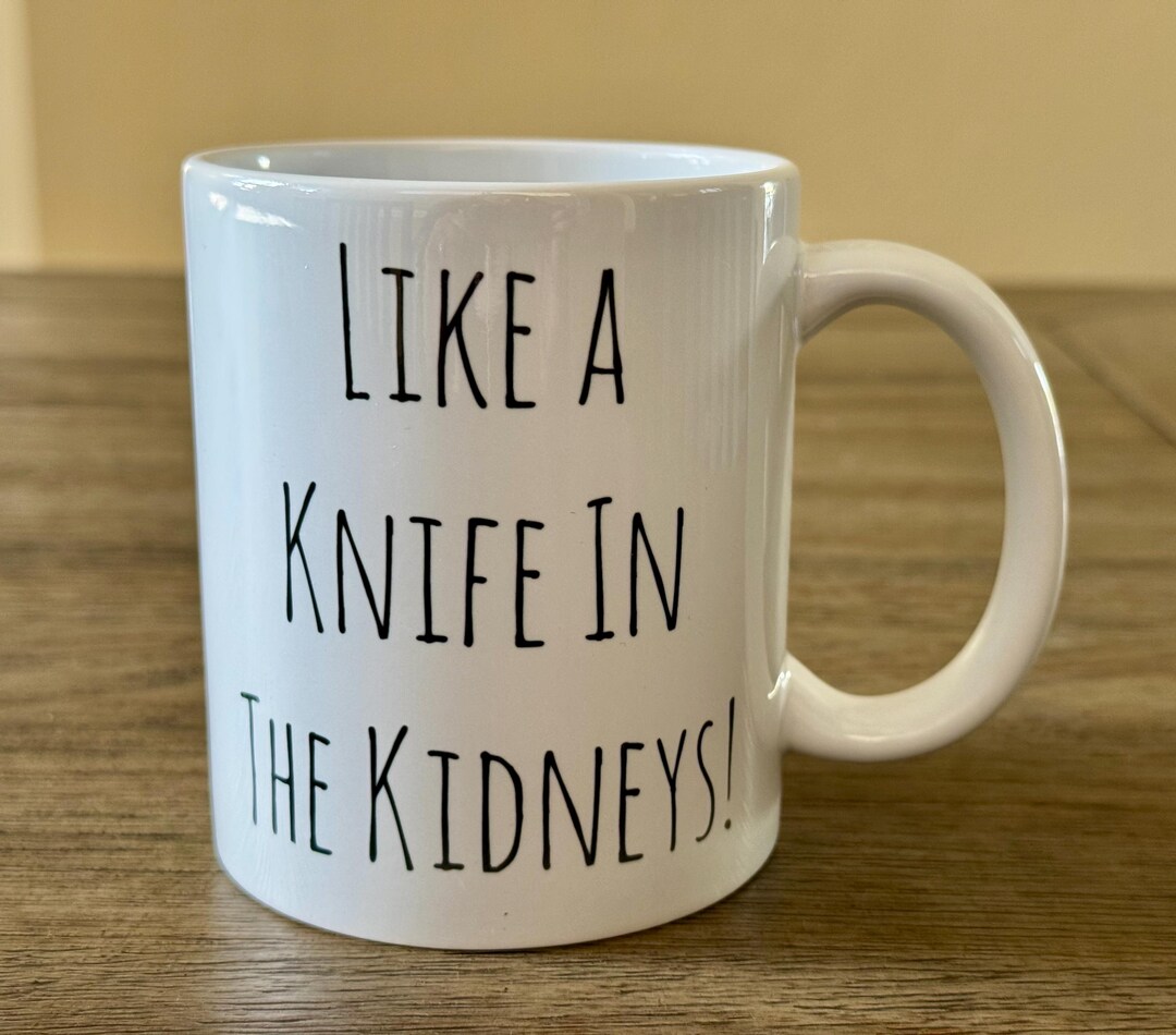 Like a Knife in the Kidneys Knife in the Kidney White Mug 11oz Inspired ...