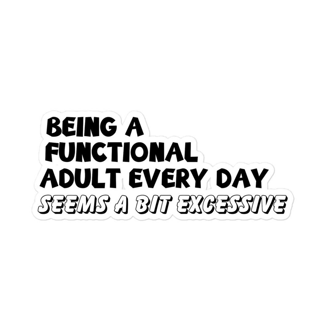 Being A Functional Adult Every Day Seems A Bit Excessive Sticker ...