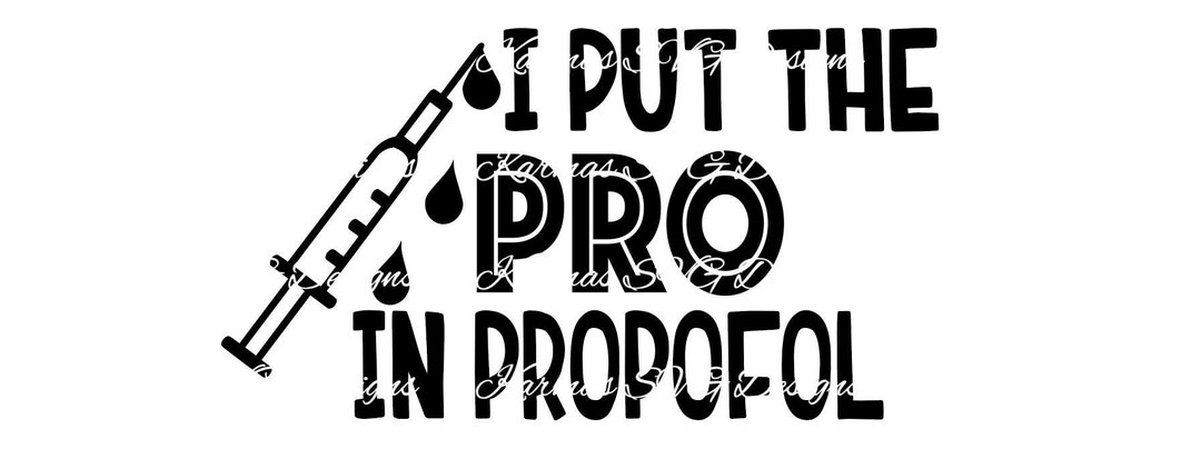 I Put the Pro in Propofol SVG - Etsy