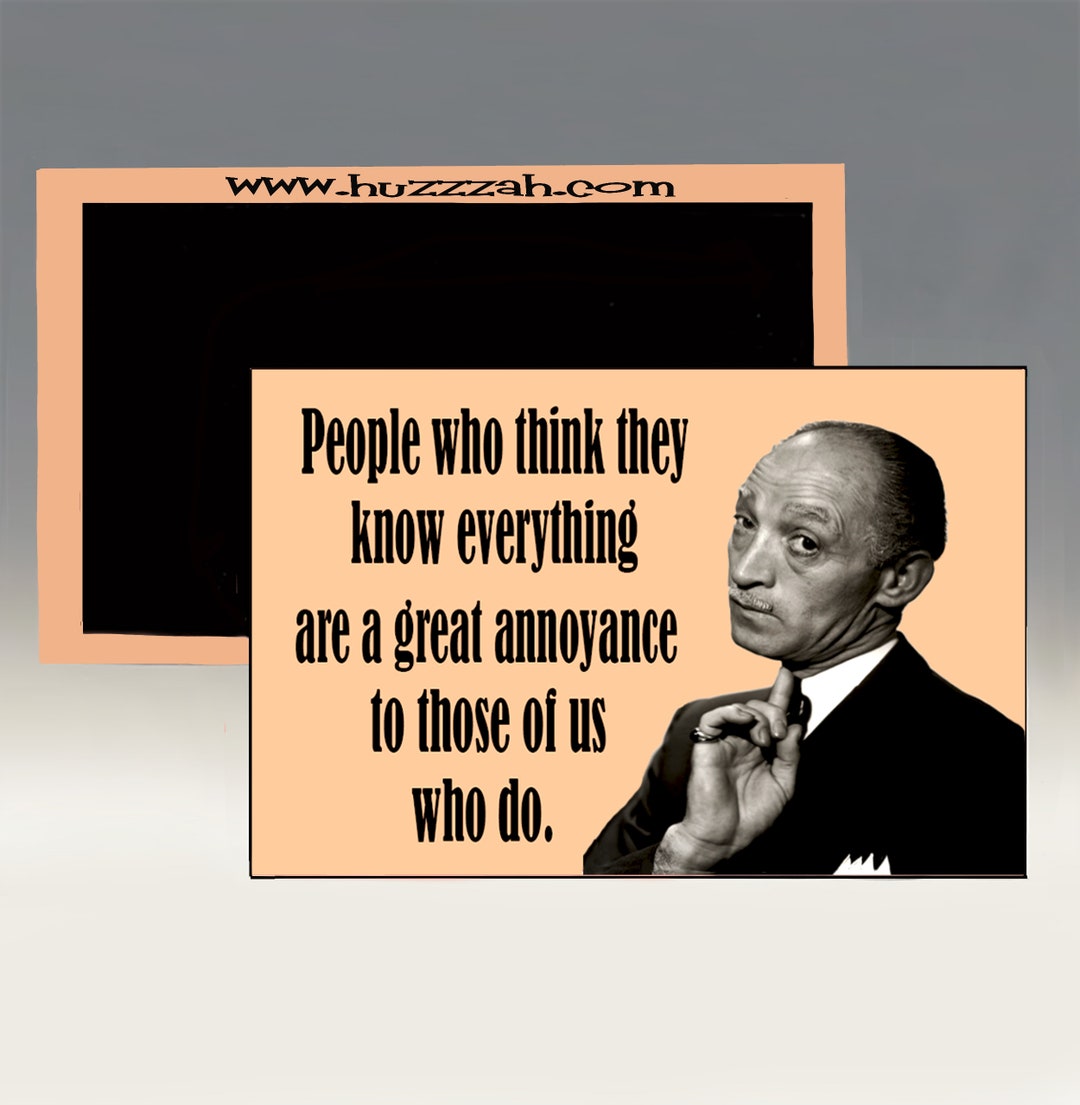 Magnet - People Who Think They Know Everything Are a Great Annoyance to ...