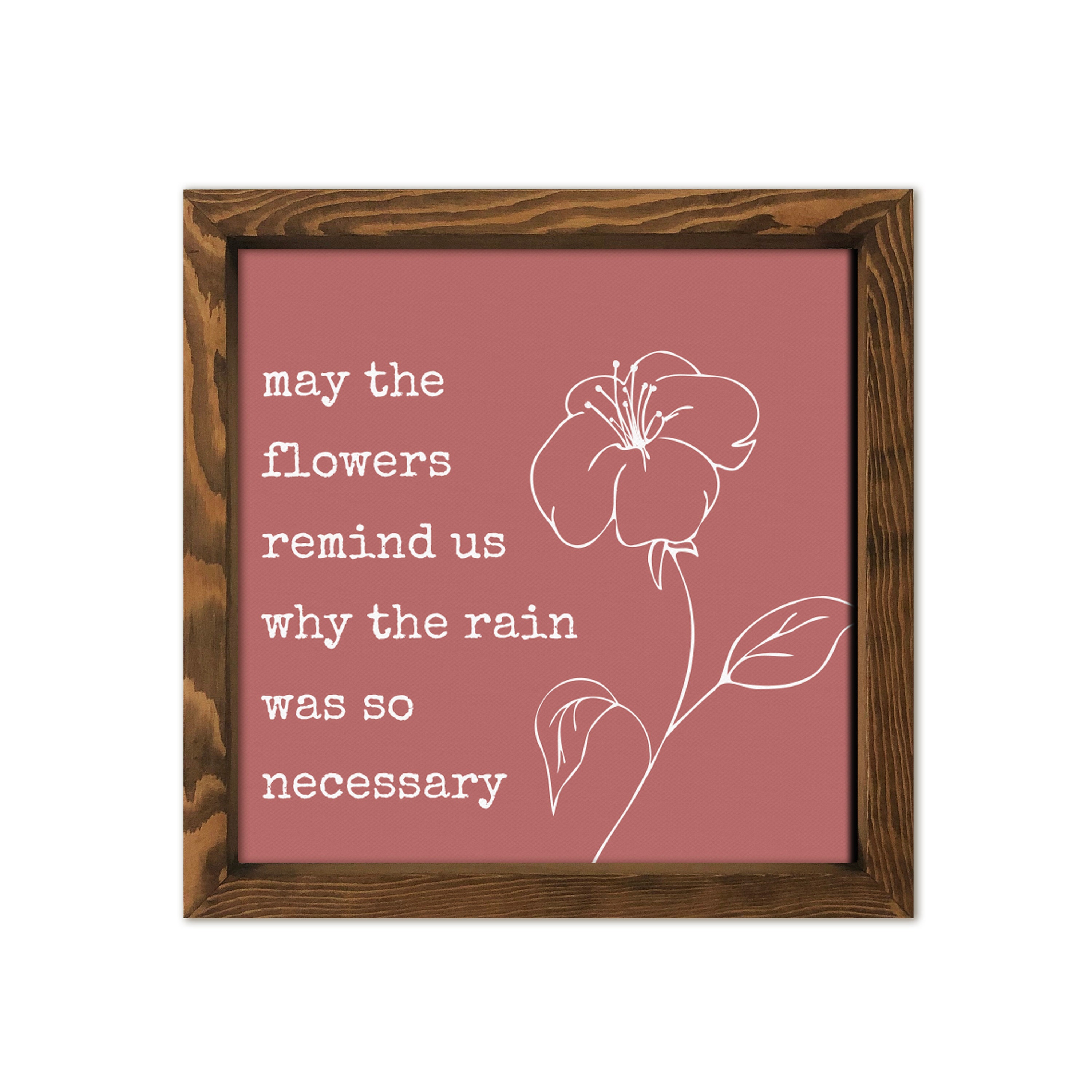 May the Flowers Remind Us Why the Rain Was so Necessary Wood Sign ...
