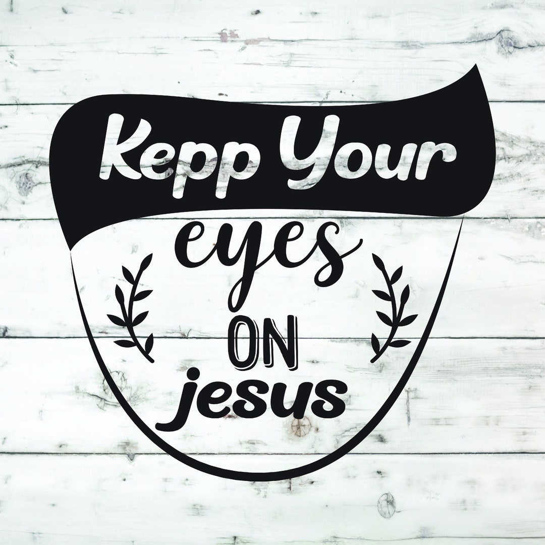 Keep Your Eyes on Jesus SVG, Jesus SVG, Svg Religious, God Svg, Jesus ...