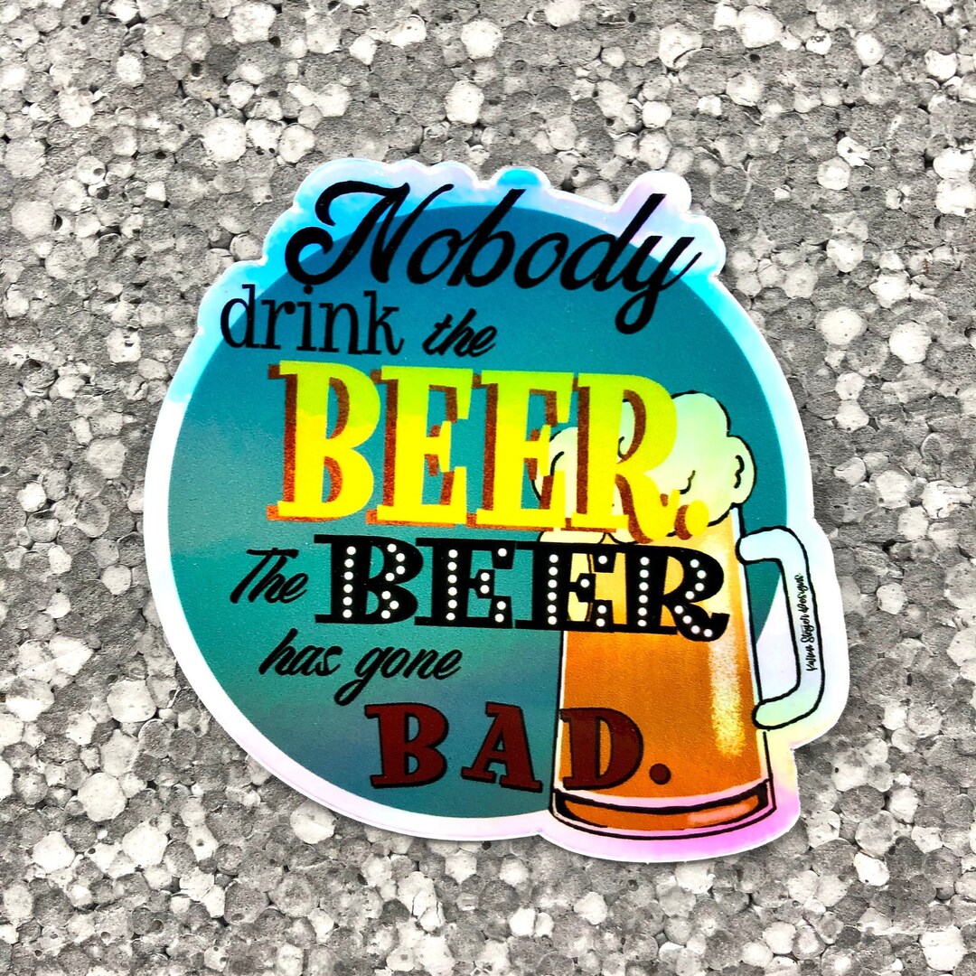 Holographic Beer Sticker, Nobody Drink the Beer— Funny Can’t Hardly ...