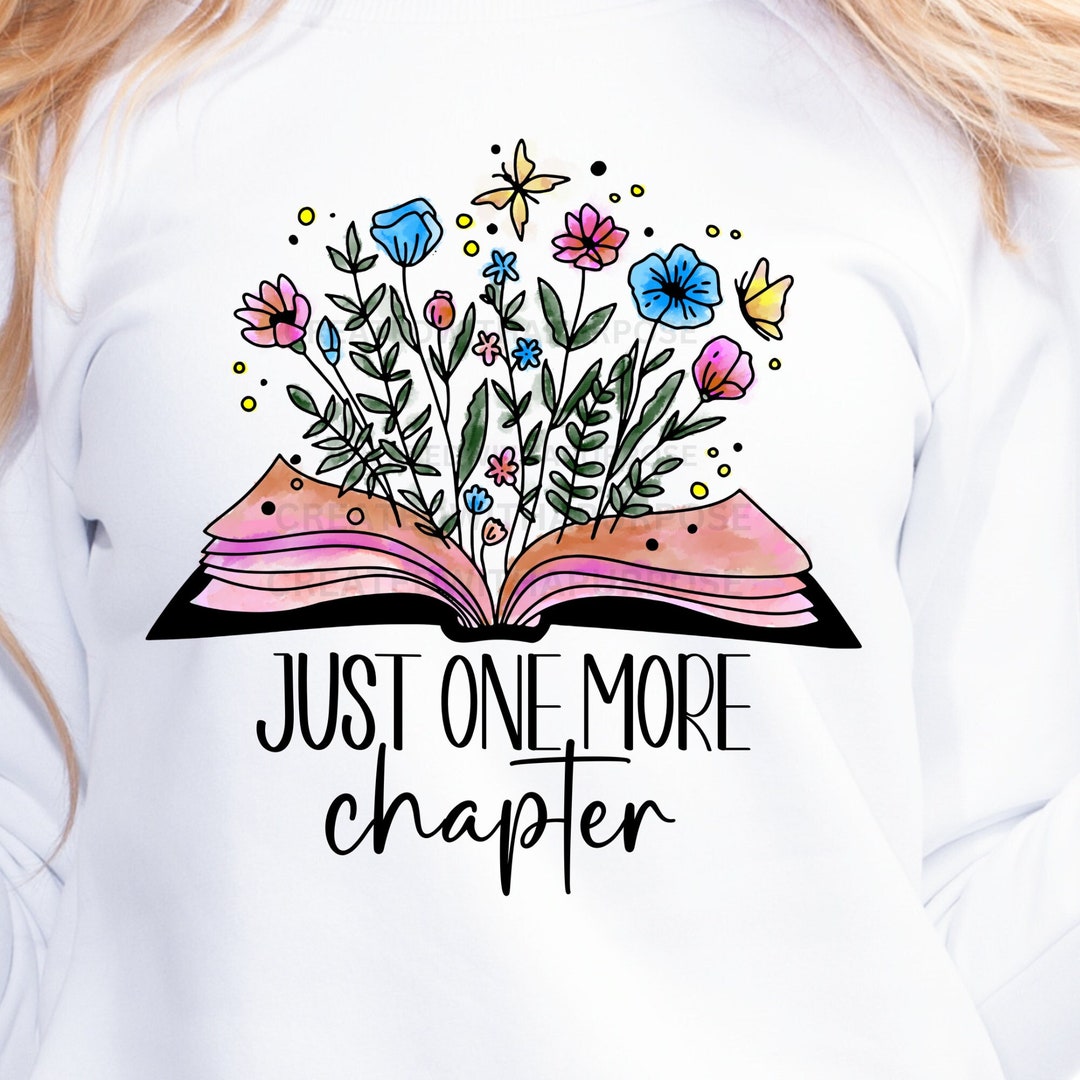 Just One More Chapter Png, Bookworm Png, Book With Flowers Png, Book Lover PNG, Sublimation Png ...