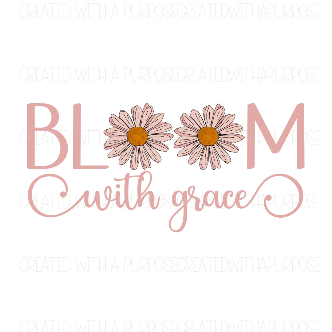 Faith Png Bloom With Grace Png Christian Png Jesus Png - Etsy
