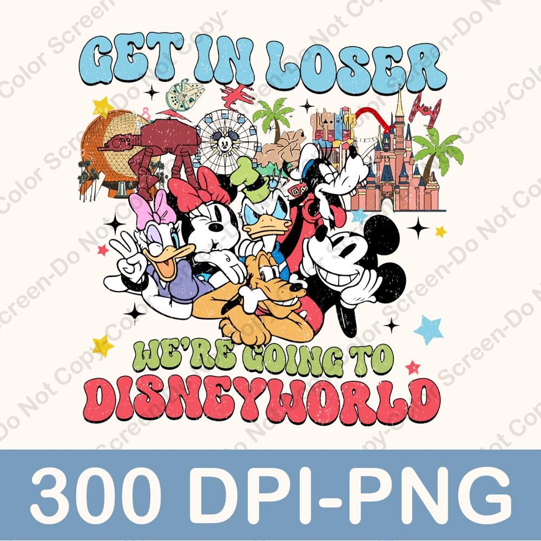 Get in Loser We're Going to Disneyworld Png, Mickey and Friend Png ...