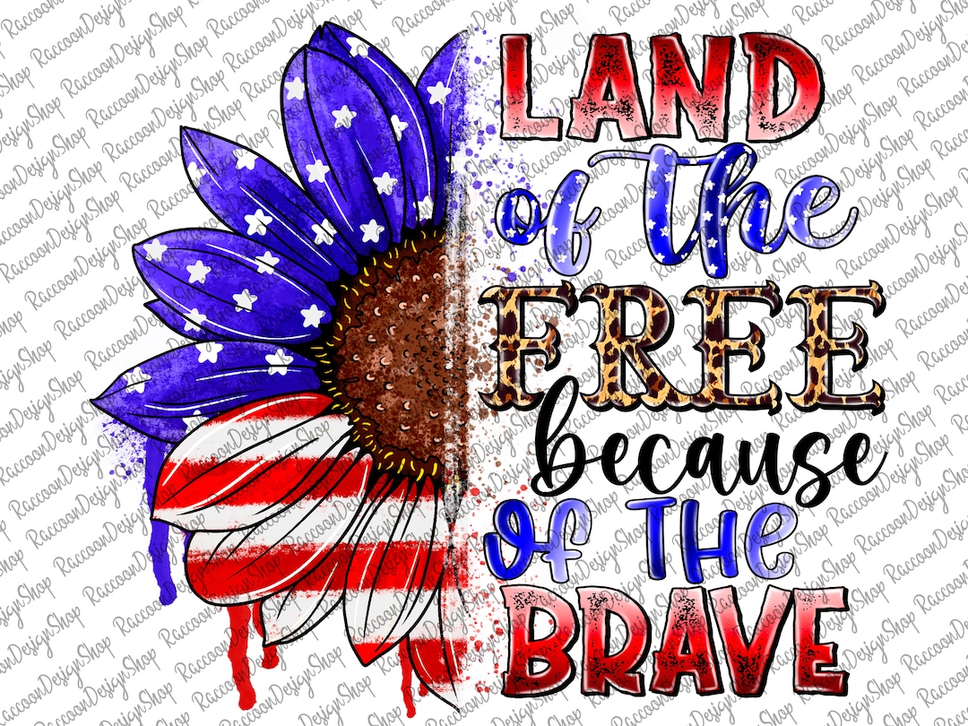 Land of the Free Because of the Brave Png, 4th of July PNG File ...