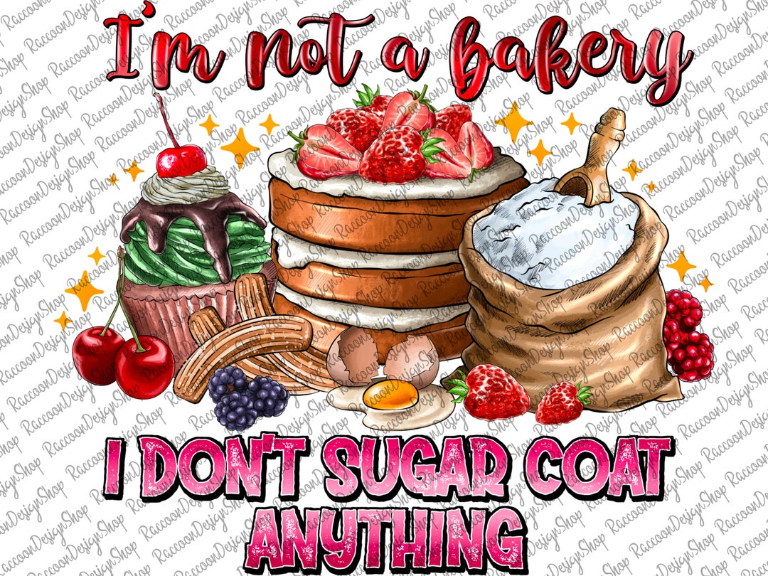 I Am Not a Bakery I Don't Sugar Coat Anything,bakery Design,bakery ...