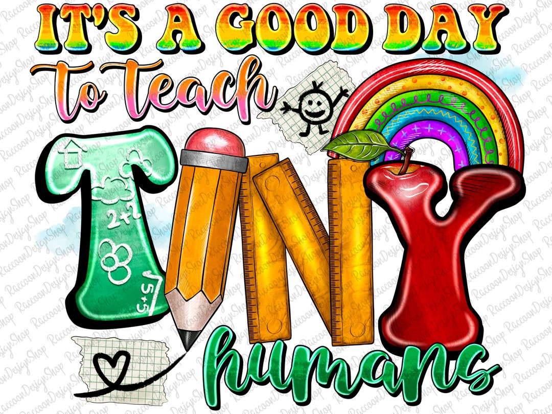 It's a Good Day to Teach Tiny Humans PNG, Sublimation Design, Teacher ...