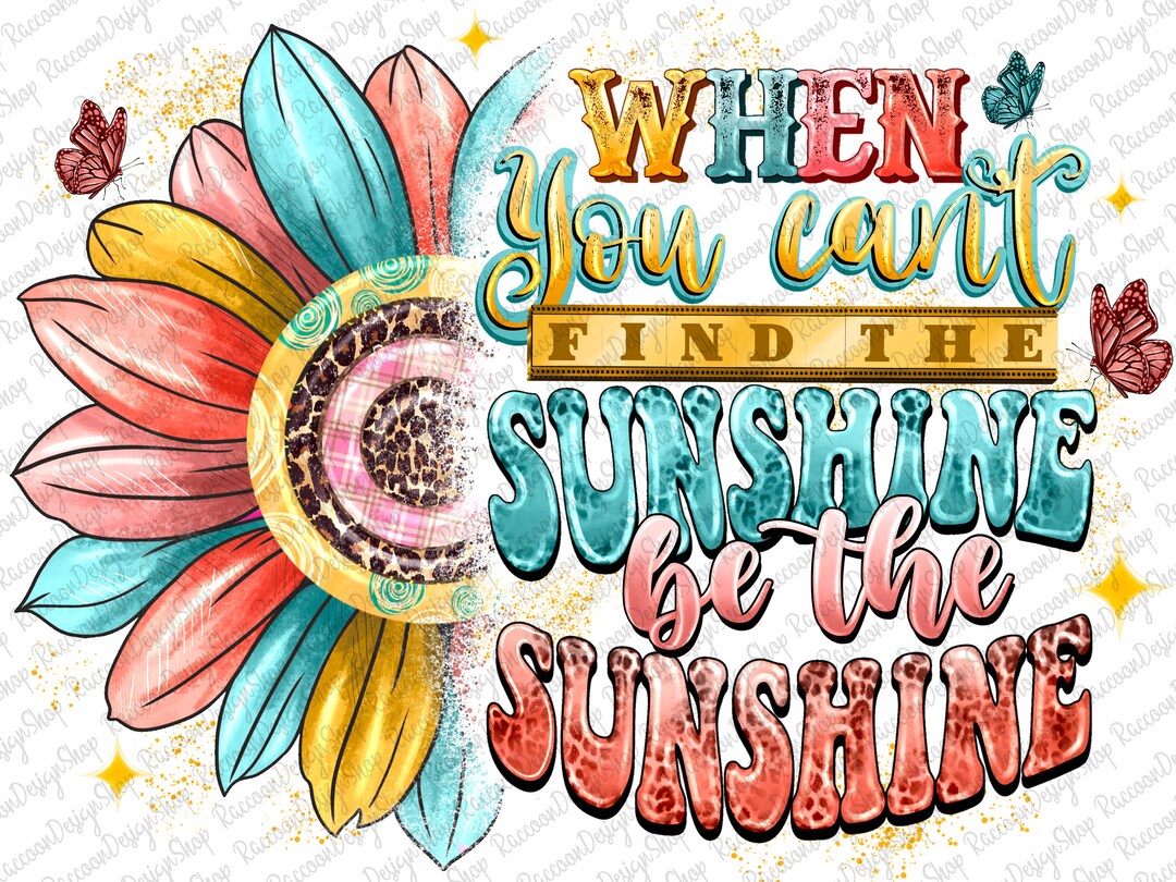 When You Can't Find the Sunshine Be the Sunshine Png,sunflower Png ...