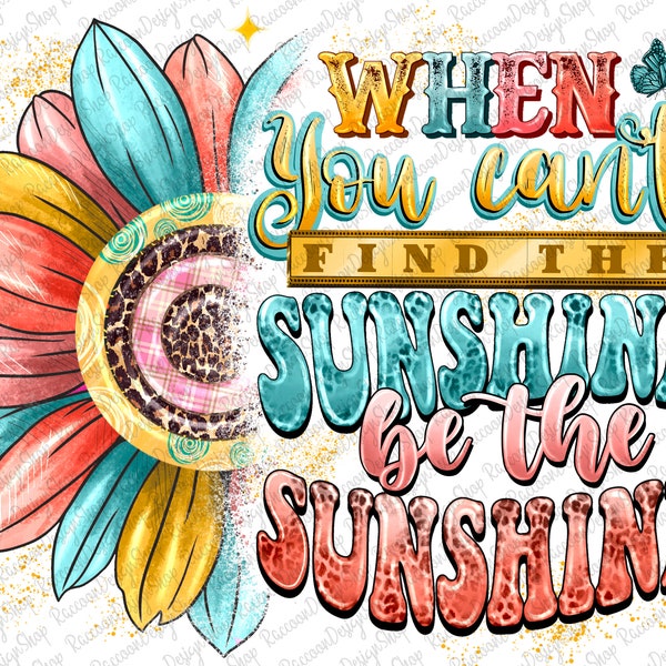 When You Cant Find the Sunshine Be the Sunshine Svg - Etsy