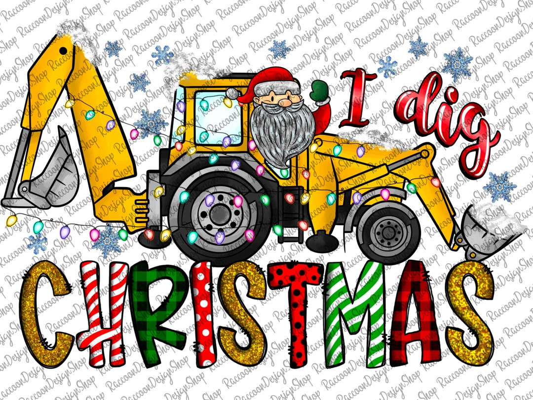 I Dig Christmas Png, Christmas Png, Merry Christmas, Backhoe Loader ...