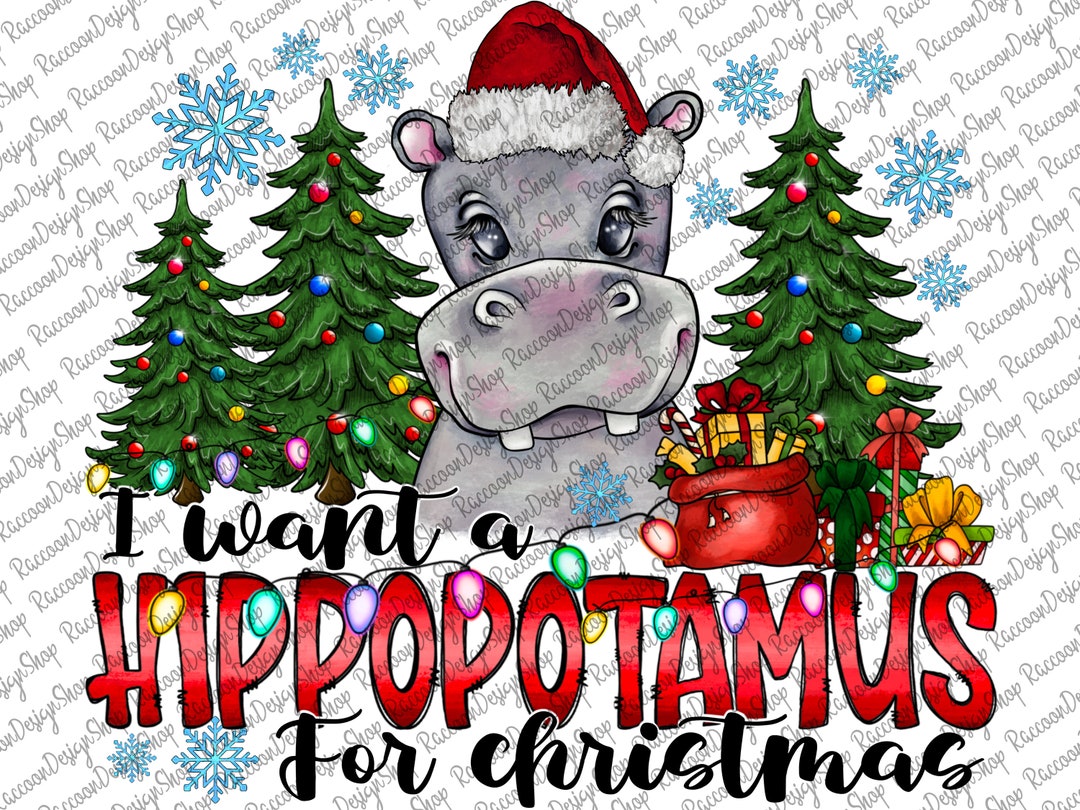 I Want a Hippopotamus for Christmas Png,hippo Digital Download ...