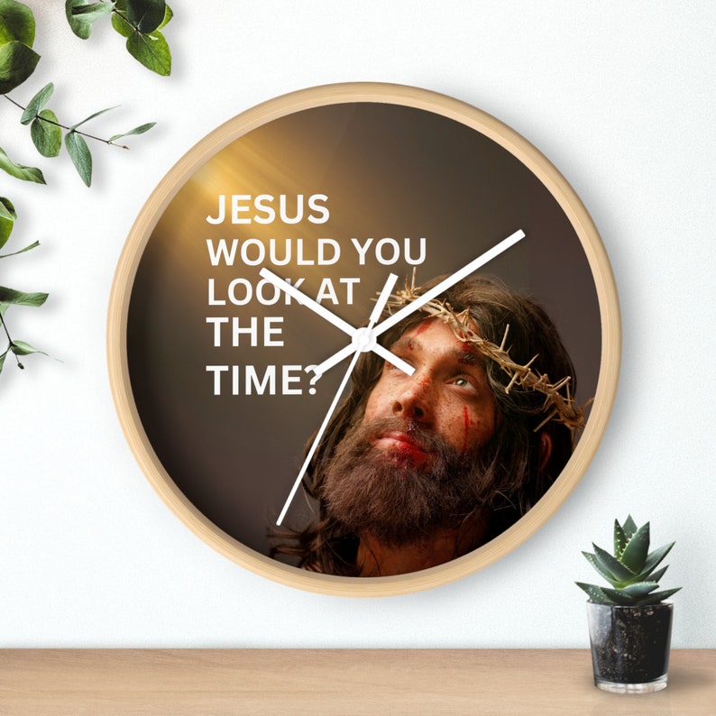 Jesus Would You Look at the Time Wall Clock, Funny Clock, Jesus ...