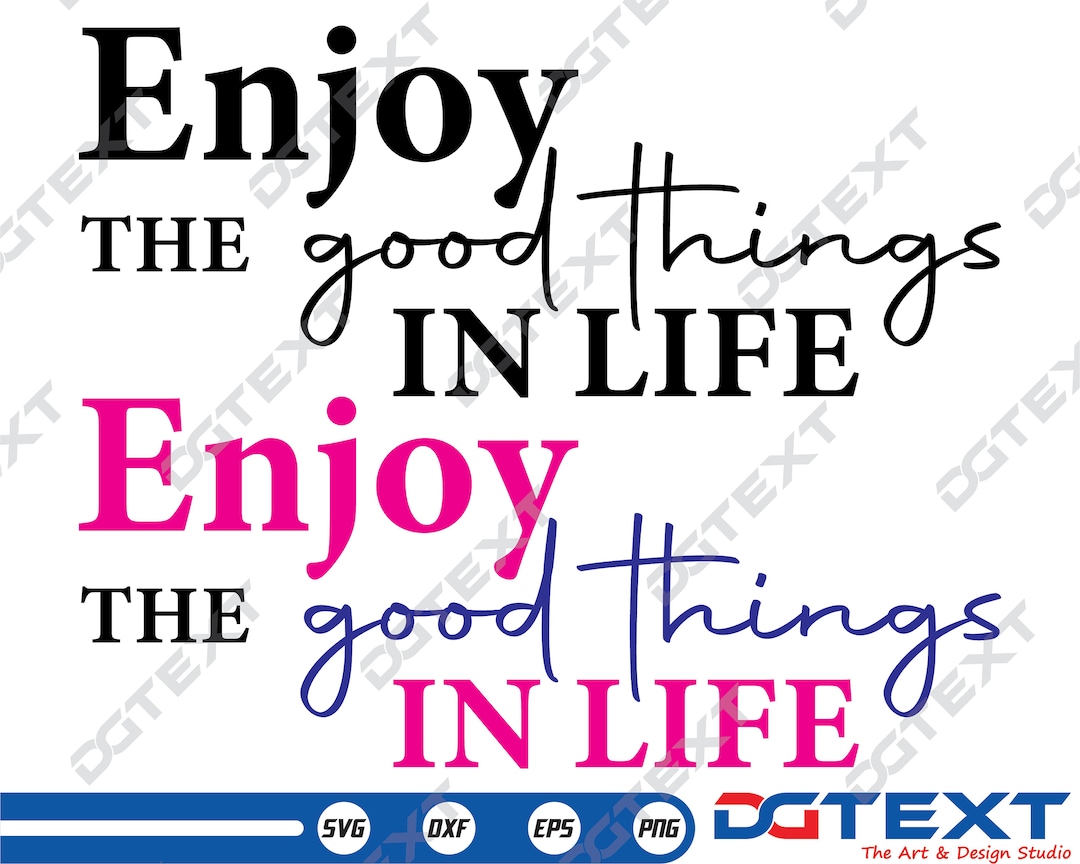 Enjoy the Good Things in Life SVG, Enjoy the Good Vector, Silhouette ...