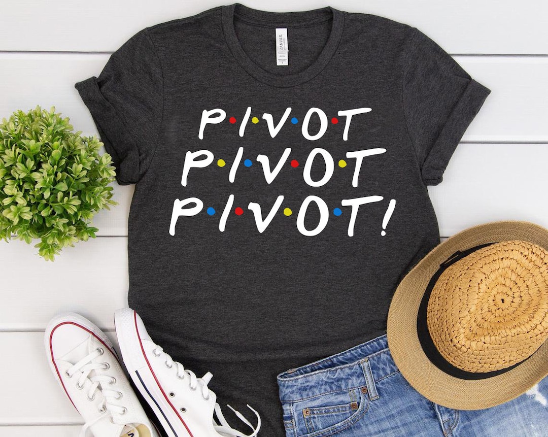 Pivot Pivot Pivot! Shirt, Friends T-shirt, Pivot Friends Shirt,friends ...