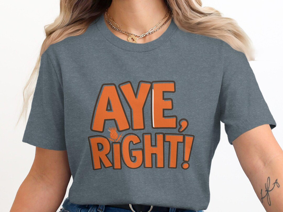 Aye Right Scottish Humor T-shirt and Sweatshirt Unisex Funny Gift ...