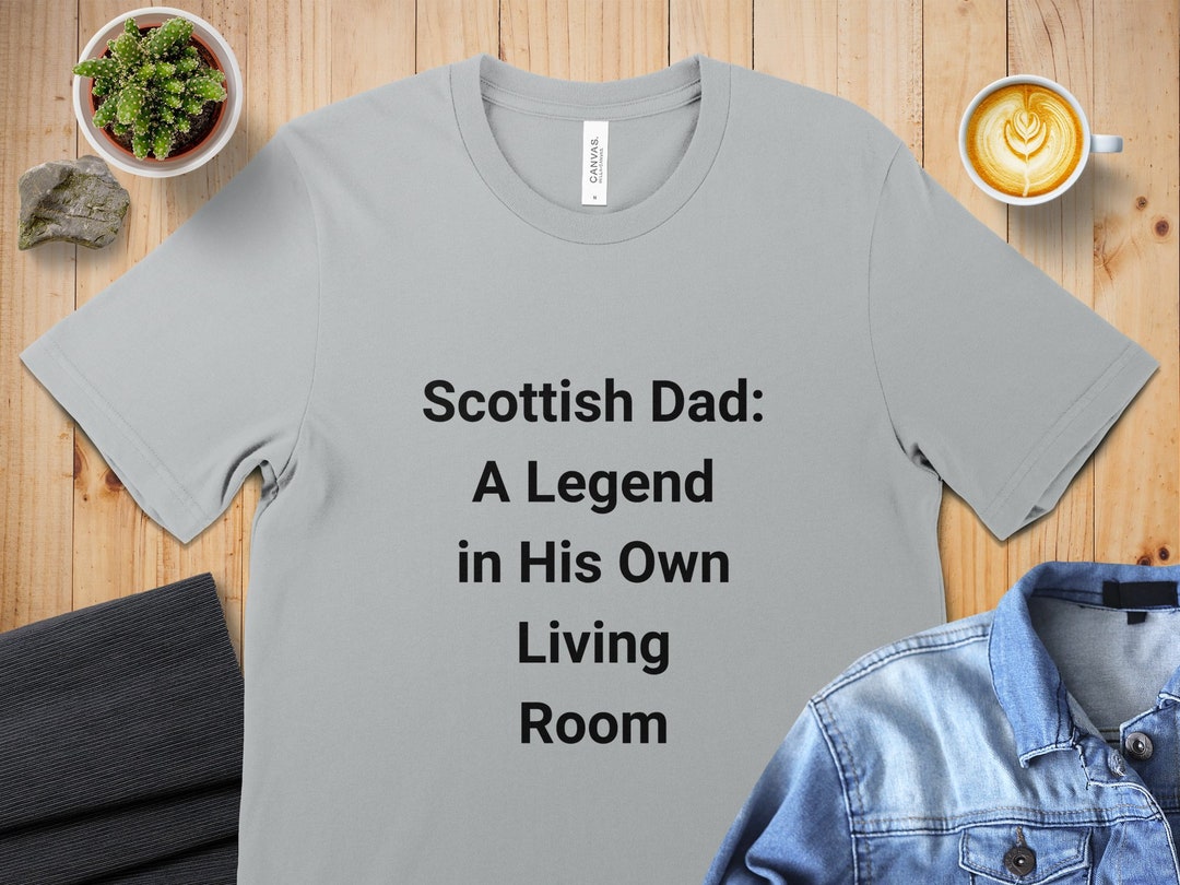 Scottish Dad T-shirt Legend in His Own Living Room Fathers Day Gift - Etsy