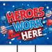 Heroes Work Here Yard Sign 24" X 18" - Coroplast Visible Text Long ...