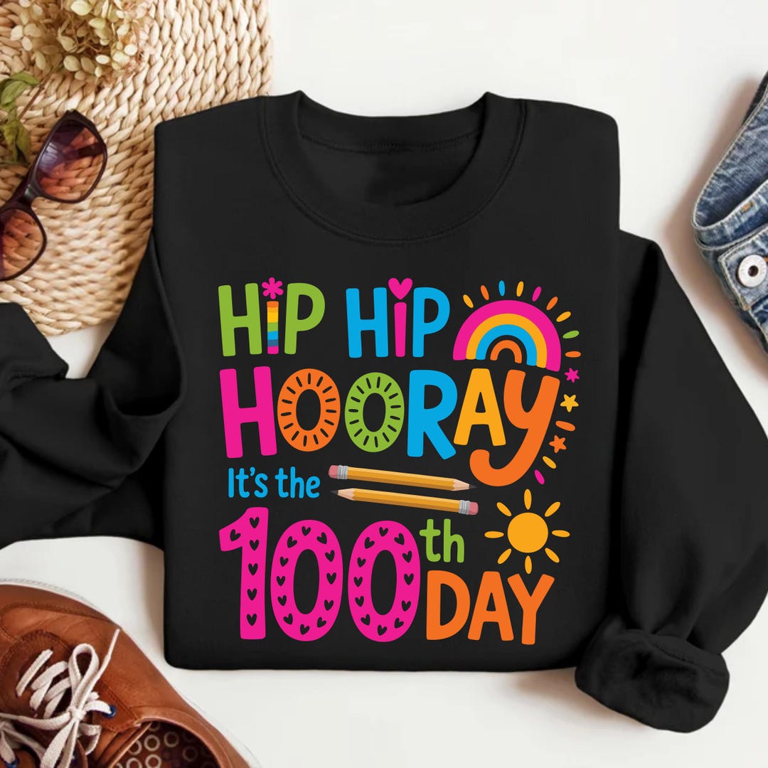 Hip Hip Hooray It's the 100th Day Sweatshirt, Funny 100th Day of School ...