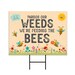 Pardon Our Weeds, Feeding the Bees Yard Sign Coroplast Save the Bees ...