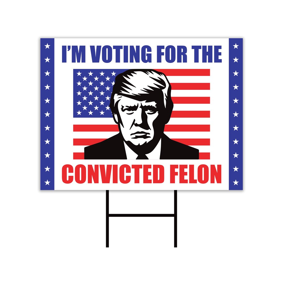I'm Voting for the Convicted Felon Yard Sign Coroplast Donald Trump for ...