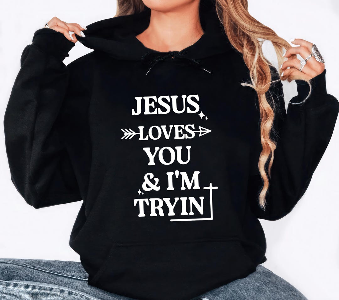 Jesus Loves You I'm Tryin Christian Hoodie, Jesus Sweatshirt, Christian ...