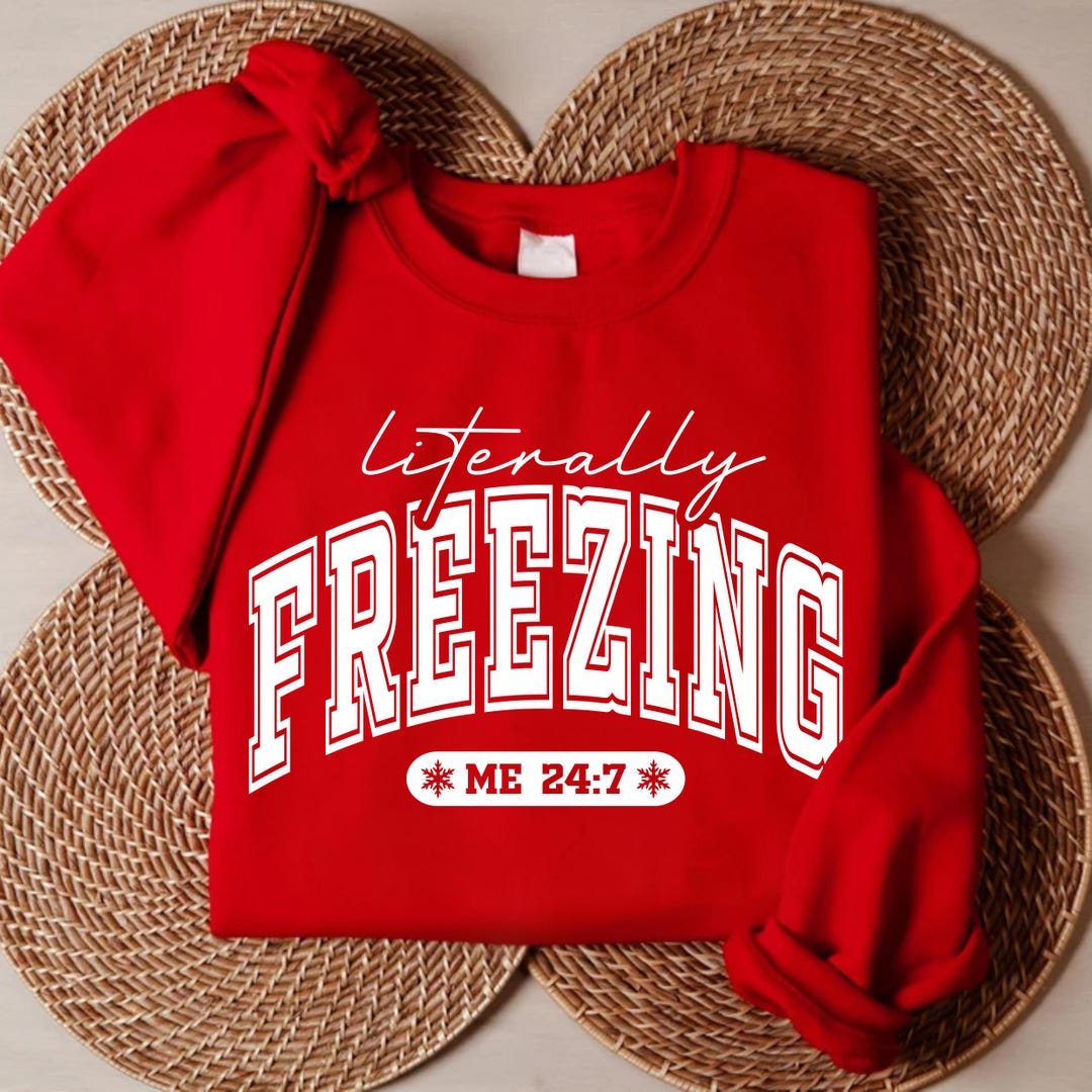 Literally Freezing Sweatshirt, Always Cold Winter Shirt, Christmas ...