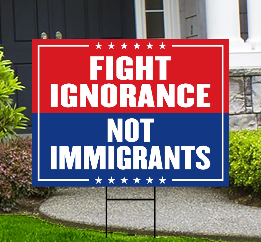 Fight Ignorance Not Immigrants Yard Sign - Resist Hate Lawn Sign, Anti ...