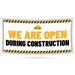 We Are Open During Construction Banner Sign - 13 Oz Waterproof Open ...