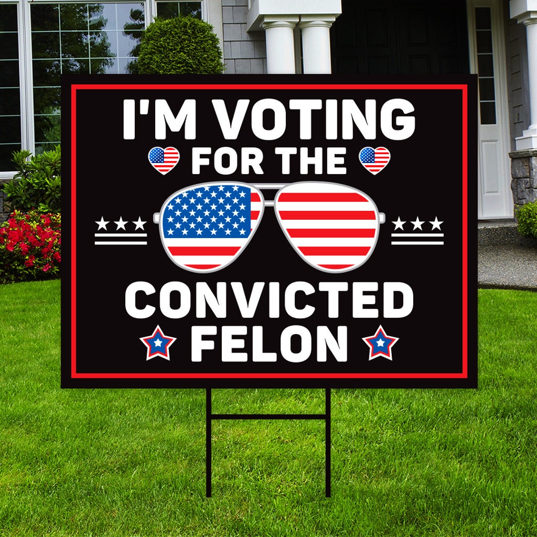 I'm Voting for the Convicted Felon Yard Sign Coroplast Donald Trump for ...