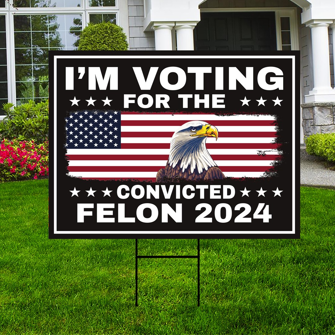 I'm Voting for the Convicted Felon Yard Sign Coroplast Donald Trump for ...