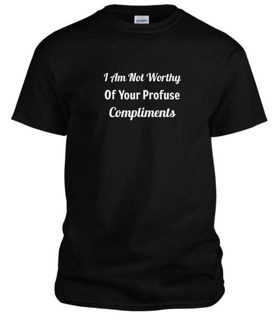 I Am Not Worthy Of Your Profuse Compliments T Shirt F r M nner Etsy i-am-not-worthy-of-your-profuse-compliments-t-shirt-f-r-m-nner-etsy