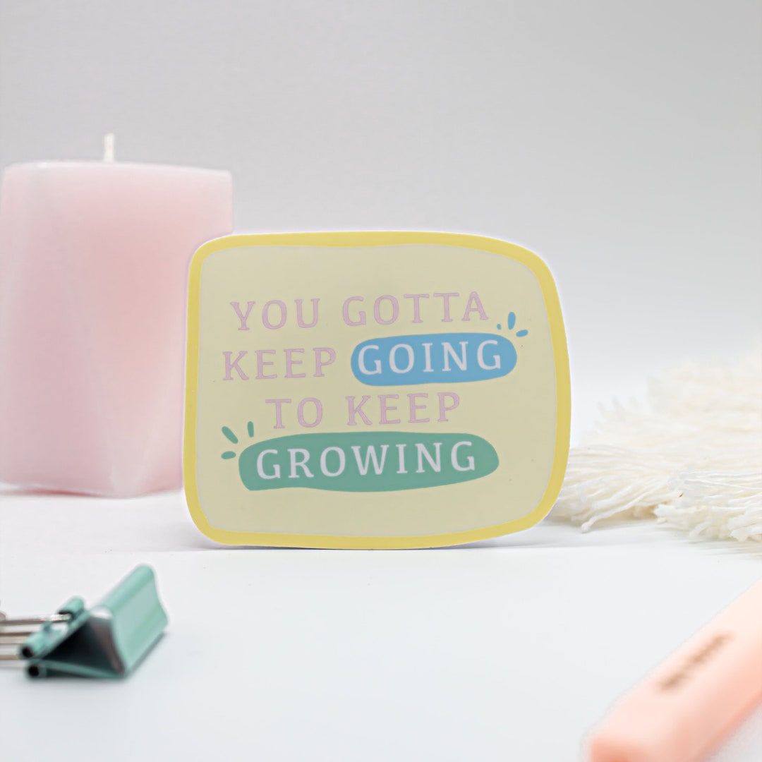 You Gotta Keep Going to Keep Growing Quote Vinyl Waterproof Sticker - 3 ...