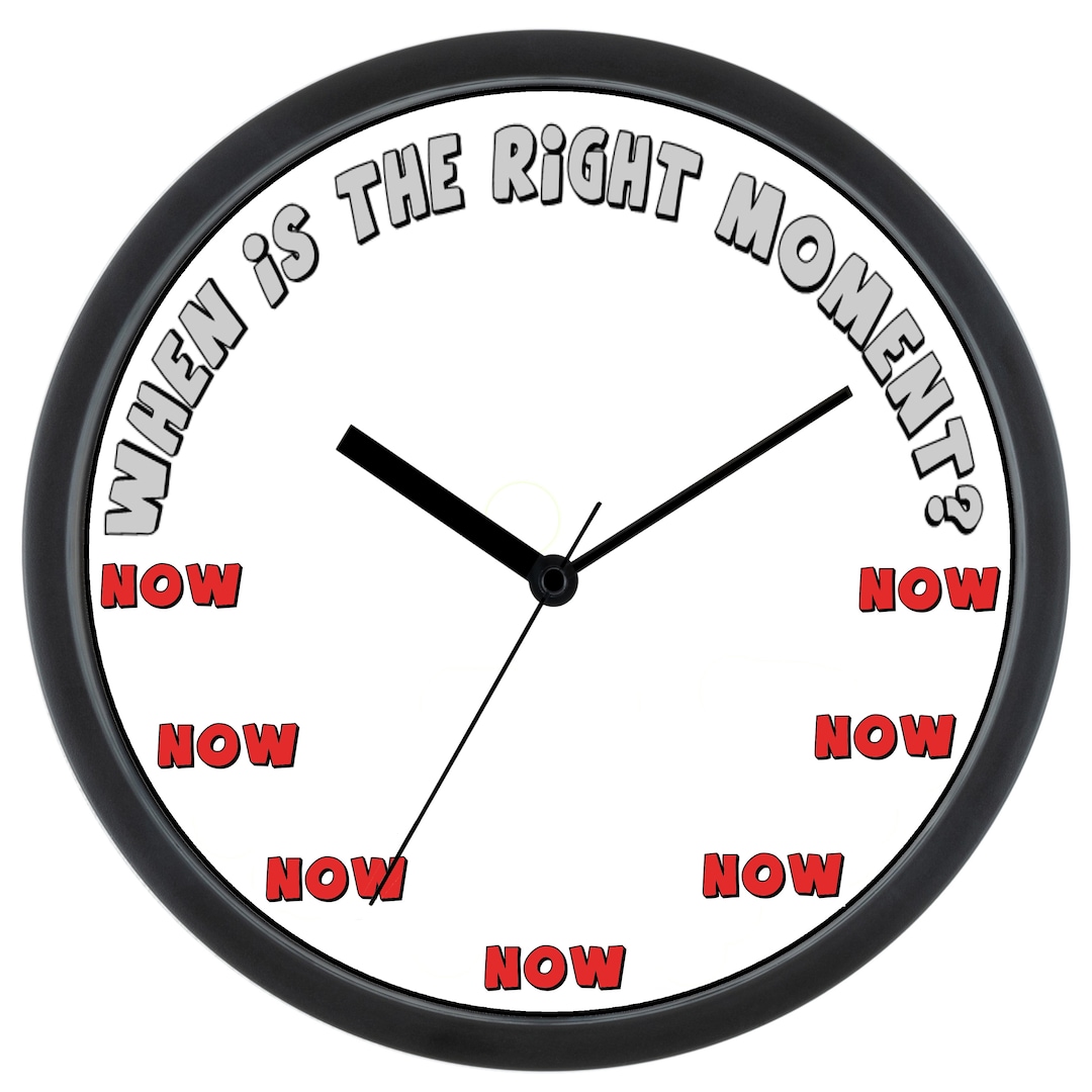 NOW Clock, When is the Right Moment? Funny NOW Moment Clock, Funny ...