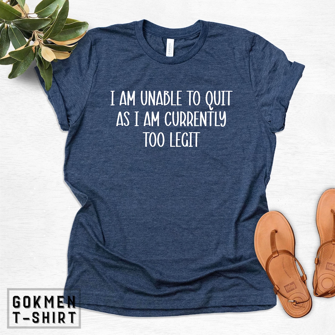 Too Legit to Quit Shirt, Funny Work Shirt, Office Humor Tee, Coworker ...