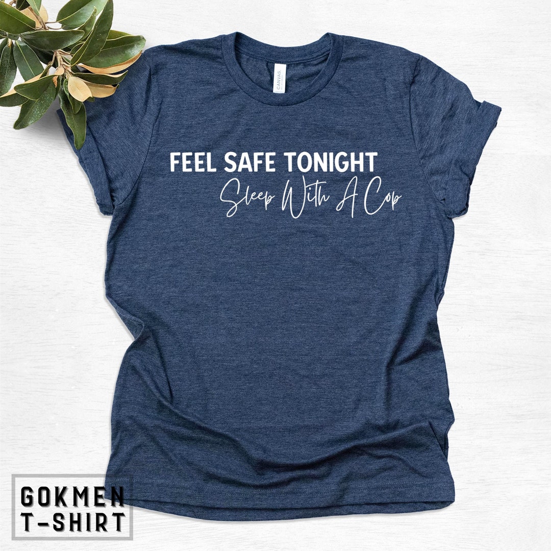 Feel Safe Tonight Sleep With A Cop Shirt, Police Wife Shirt, Funny Cop ...