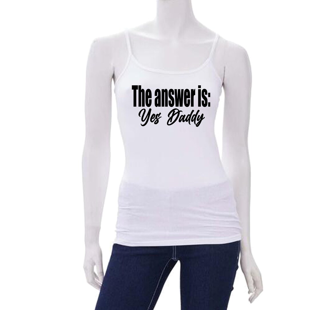 The Answer Is Yes Daddy T Shirt Tank Cami Or Hoodie Ddbg Kink Etsy