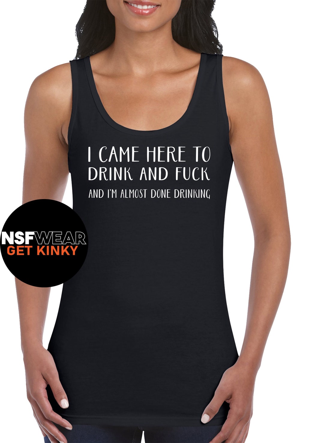 I Came Here To Drink And Fuck Sexy Tanktop Humorous T Shirt Cami Or