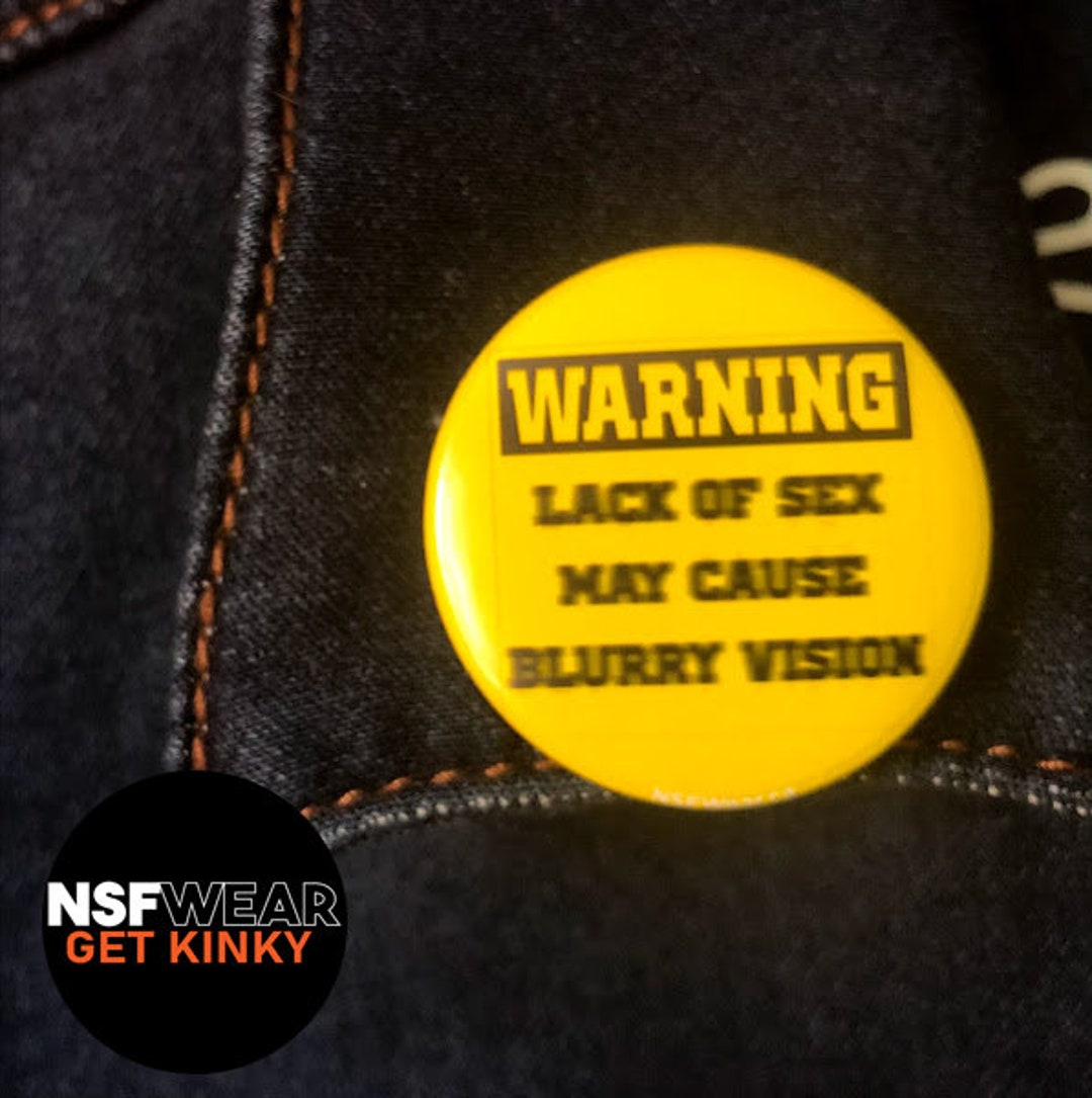 Warning Lack Of Sex May Cause Blurry Vision 1 5 Inch Pin Back Or Magnet Bdsm Button Kinky